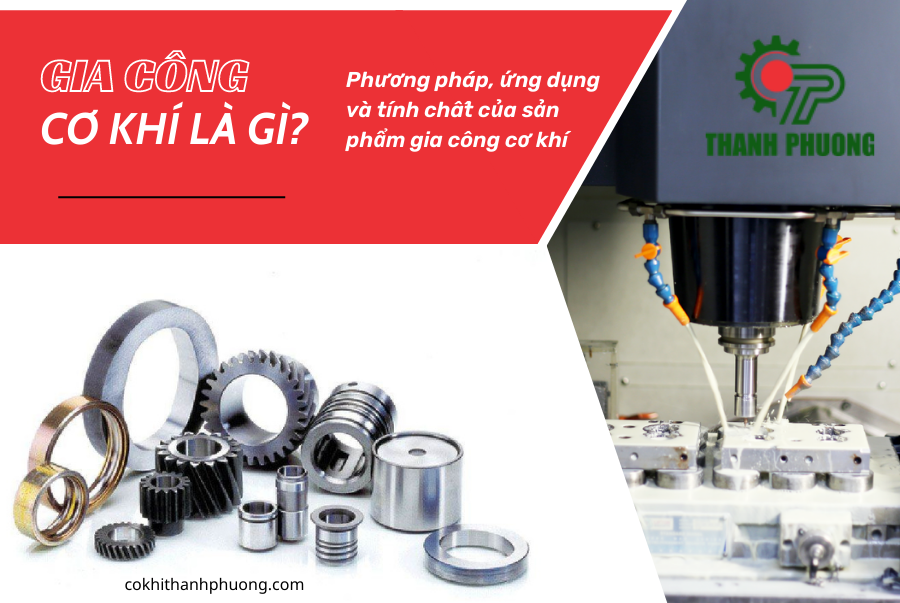 Gia Công Cơ Khí Là Gì? Phương Pháp, Ứng Dụng và Tính Chất Của Sản Phẩm Gia Công Cơ Khí